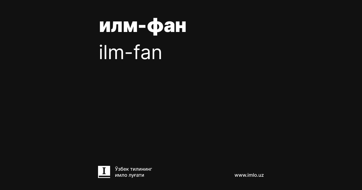 ilm-fan — Imlo.uz — O‘zbek tilining imlo lug‘ati