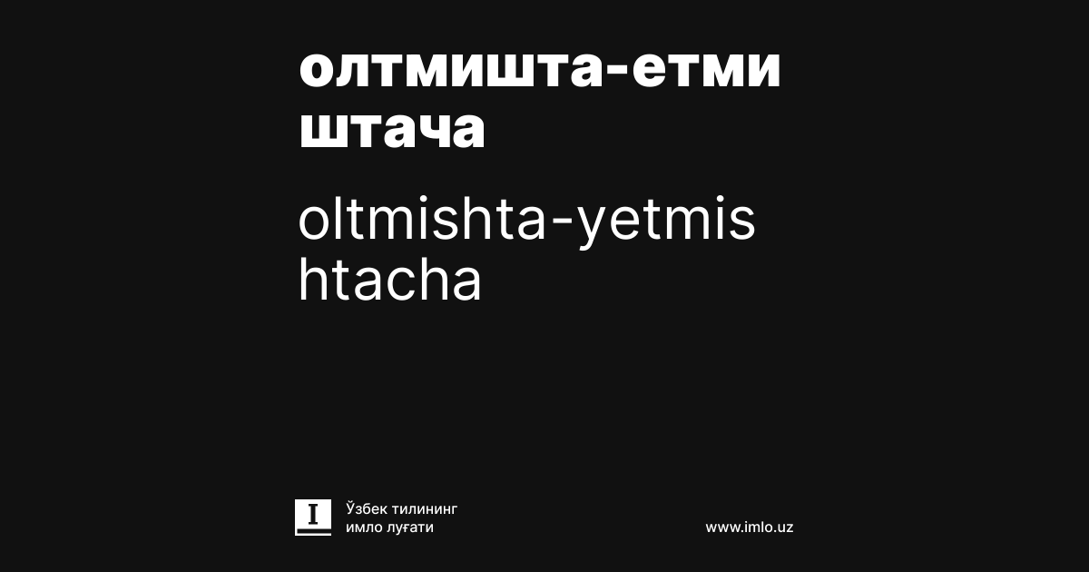 oltmishta-yetmishtacha — Imlo.uz — O‘zbek tilining imlo lug‘ati